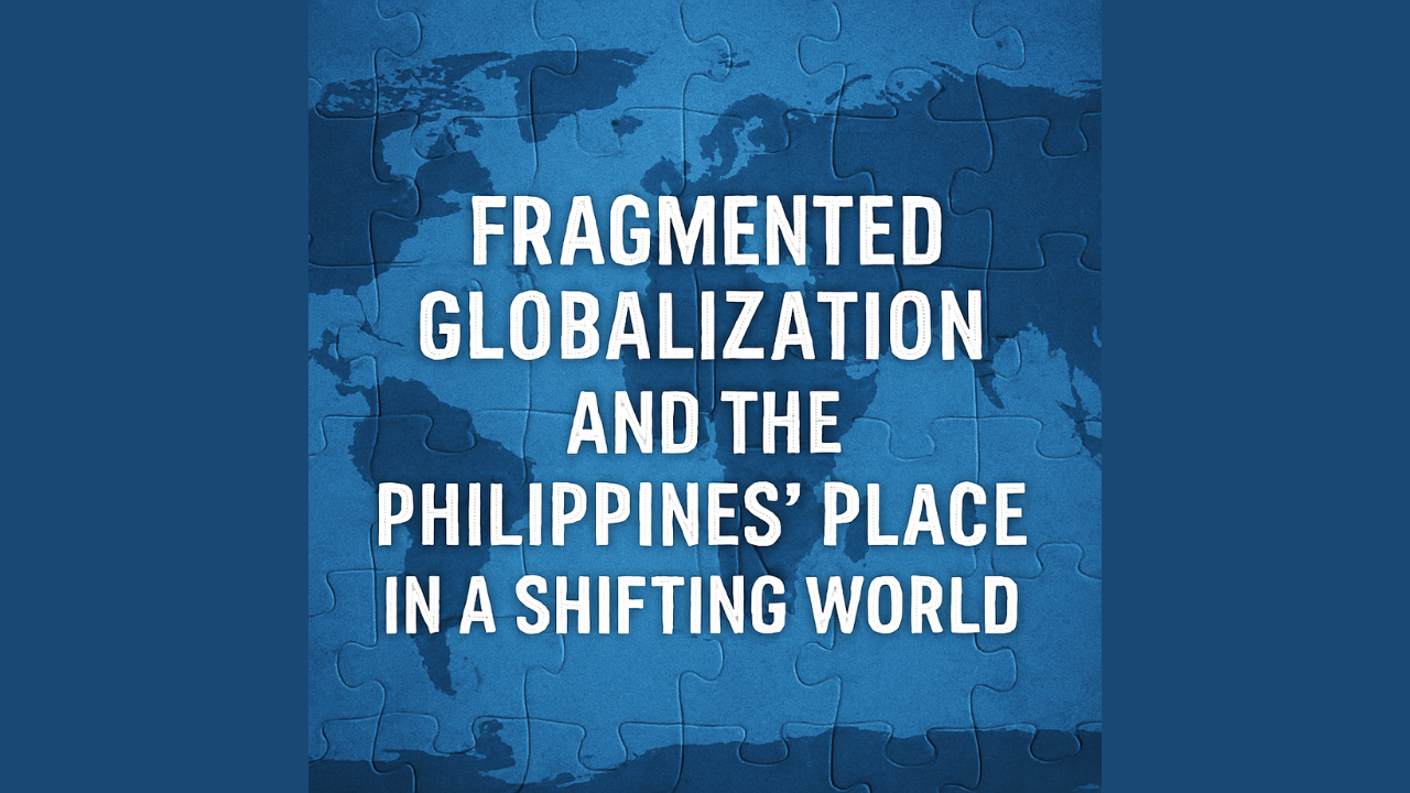 COMMENTARY: FRAGMENTED GLOBALIZATION AND THE PHILIPPINES’ PLACE IN A ...